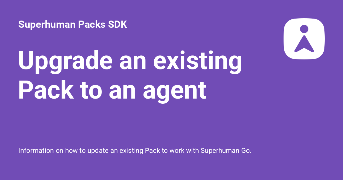 Upgrade an existing Pack to an agent - Superhuman Packs SDK
